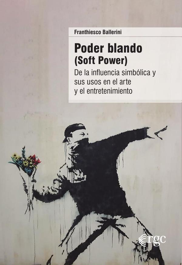Poder blando (soft power). De la influencia simbólica y sus usos en el ...